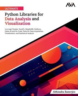 Ultimate Python Libraries for Data Analysis and Visualization: Leverage Pandas, NumPy ...