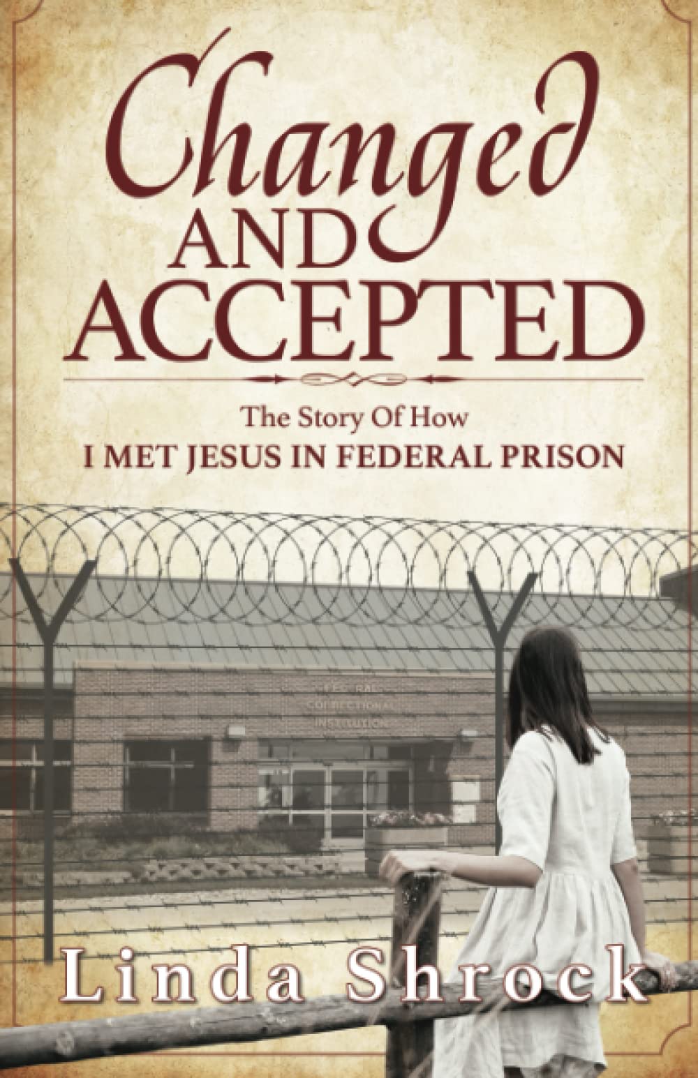 Changed and Accepted: The Story of How I Met Jesus in Federal Prison ...
