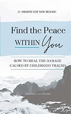 Find the Peace Within You : How to Heal the Damage Caused by Childhood ...
