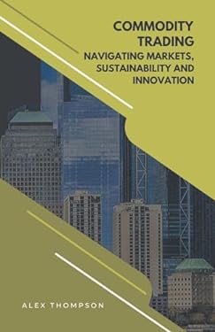 Commodity Trading: Navigating Markets, Sustainability, and Innovation ...