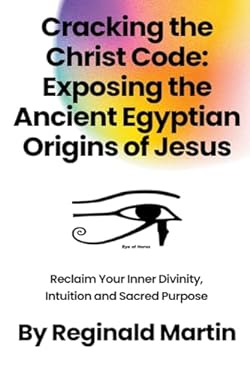 Cracking The Christ Code: Exposing The Ancient Egyptian Origins Of ...