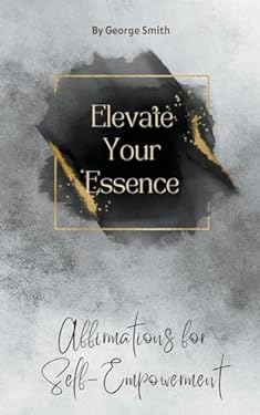 Elevate Your Essence: Affirmations for Self-Empowerment book: 9798223765776
