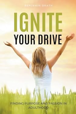 Ignite Your Drive: Finding Purpose and Passion in Adulthood book ...