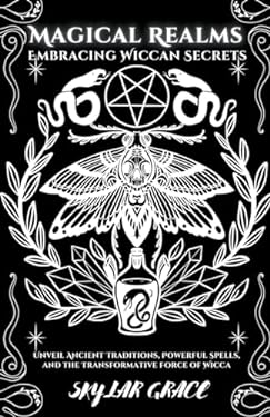 Magical Realms - Embracing Wiccan Secrets - Unveil Ancient Traditions, Powerful Spells, and the ...