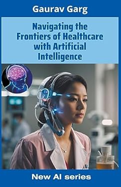 Navigating the Frontiers of Healthcare with Artificial Intelligence book by Gaurav Garg ...