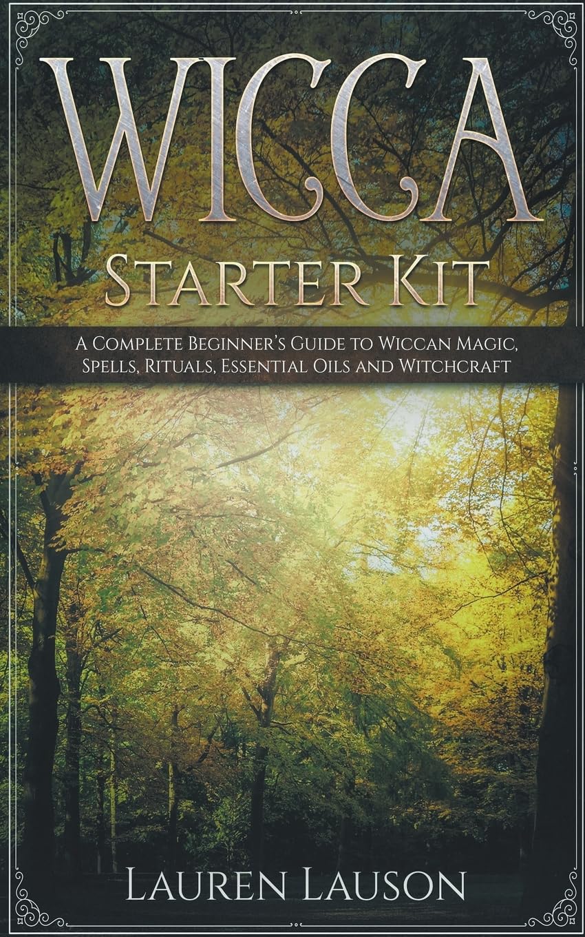 Wicca Starter Kit: A Complete Beginner's Guide to Wiccan Magic, Spells, Rituals, Essential Oils ...