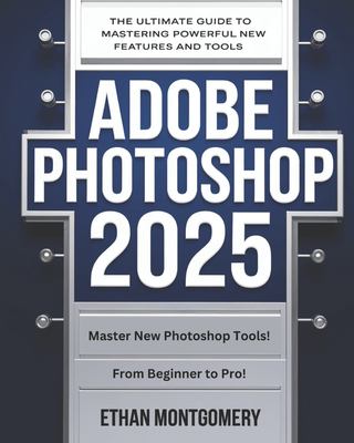 Adobe Photoshop 2025 for Beginners & Seniors: The Ultimate Guide to ...