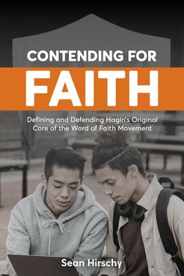 Contending for Faith: Defining and Defending Hagin's Original Core of the Word of Faith Movement ...