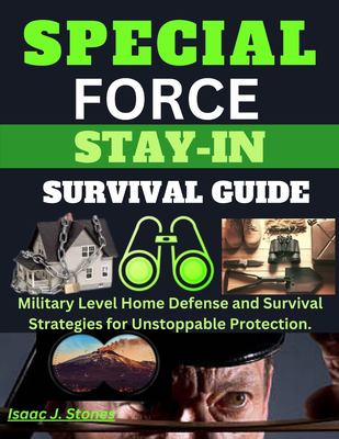 Special Forces Stay-In Survival Guide: Military Level Home Defense and ...