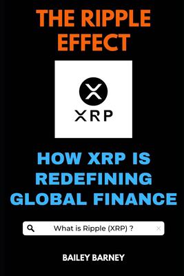 The Ripple Effect: How XRP is Redefining Global Finance book: 9798302941824