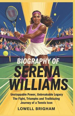Biography of Serena Williams: Unstoppable Power, Unbreakable Legacy ...