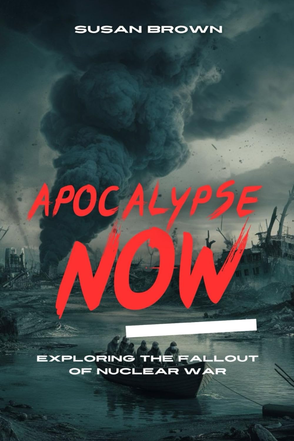 Apocalypse Now: Exploring the Fallout of Nuclear War book: 9798325205569