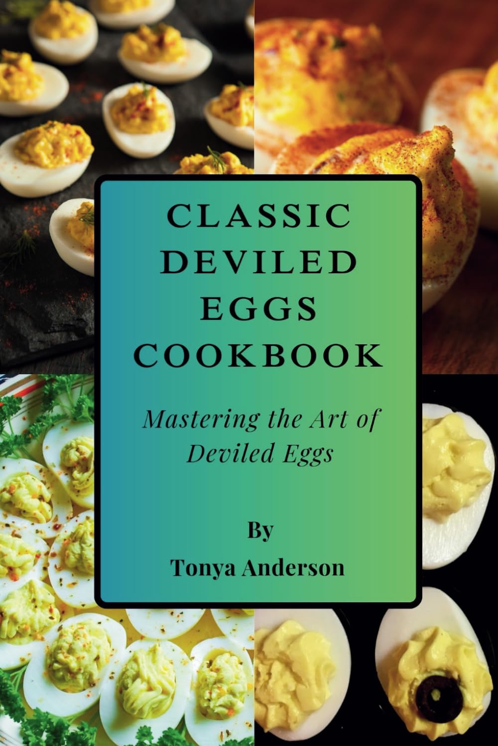 Classic Deviled Eggs Cookbook - Mastering the Art of Deviled Eggs: From ...