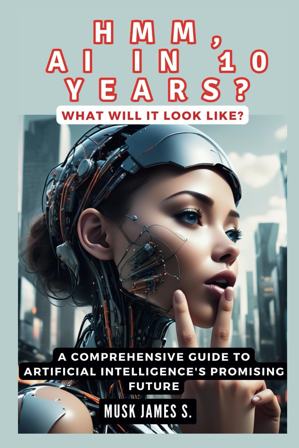 HMM, AI IN 10 YEARS? What Will It Look Like?: A Comprehensive Guide to ...