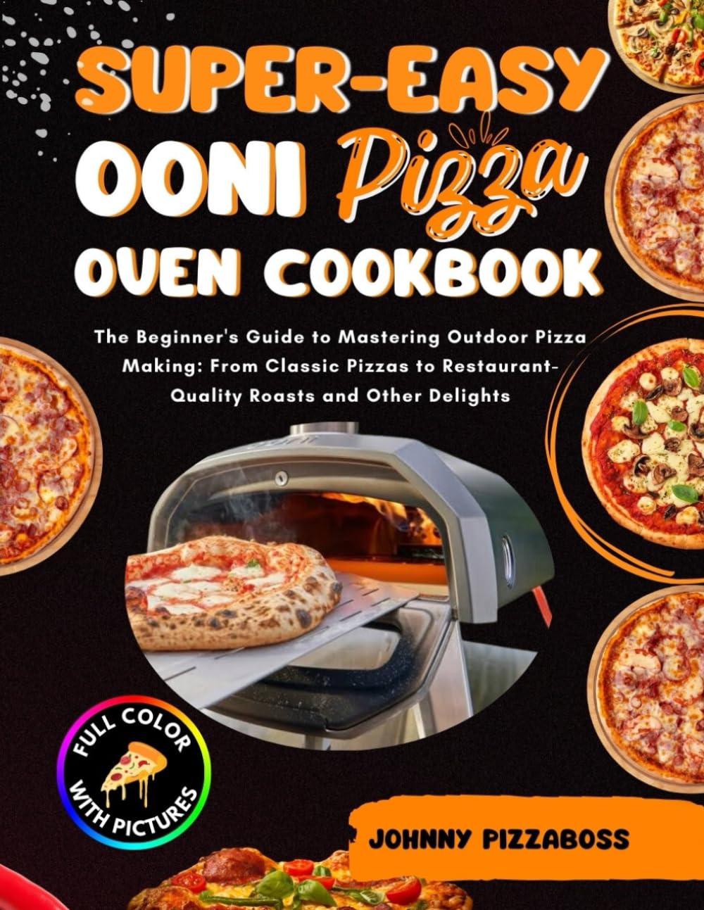 Super-Easy Ooni Pizza Oven Cookbook: The Beginner's Guide to Mastering ...