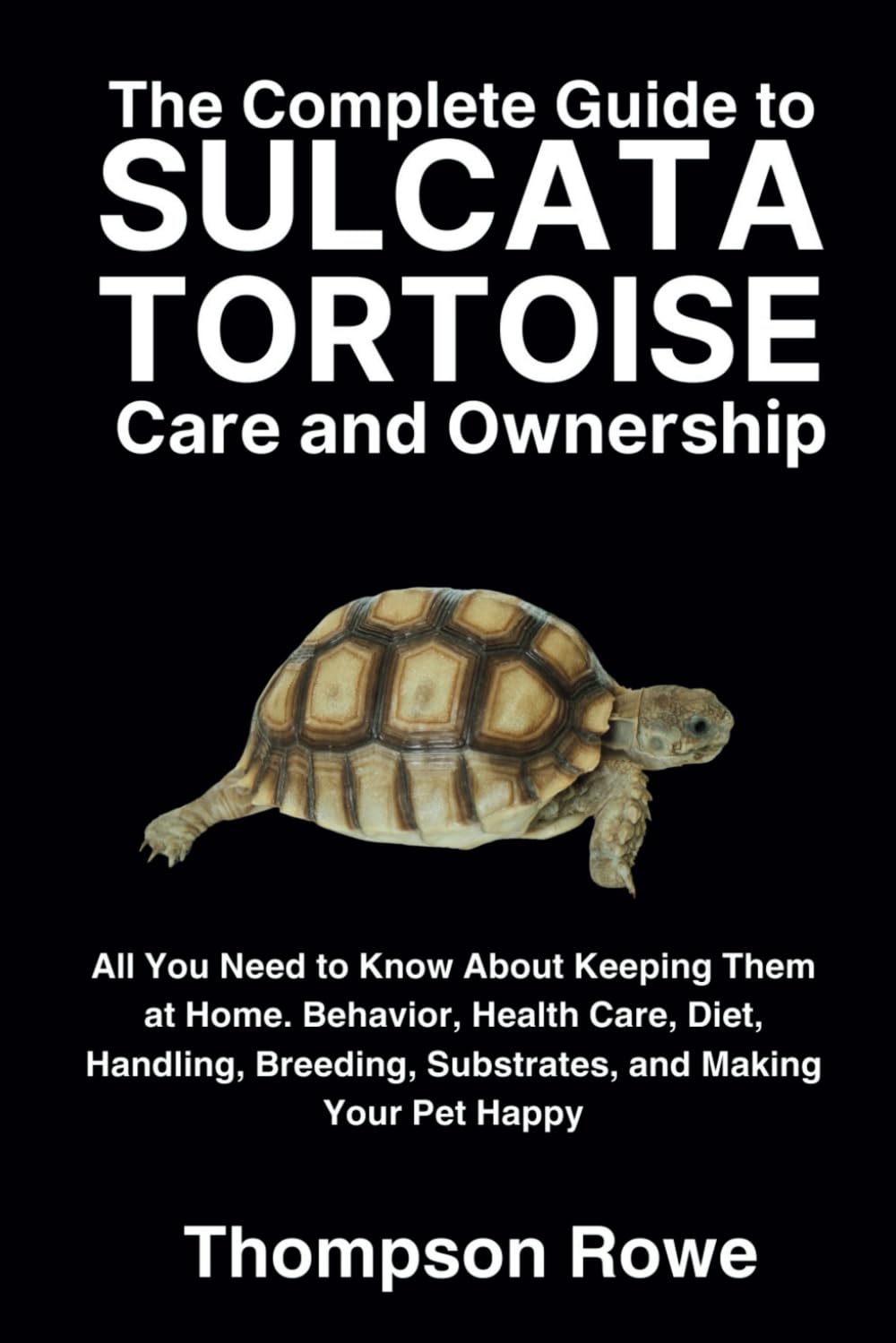 The Complete Guide to Sulcata Tortoise Care and Ownership: All You Need ...