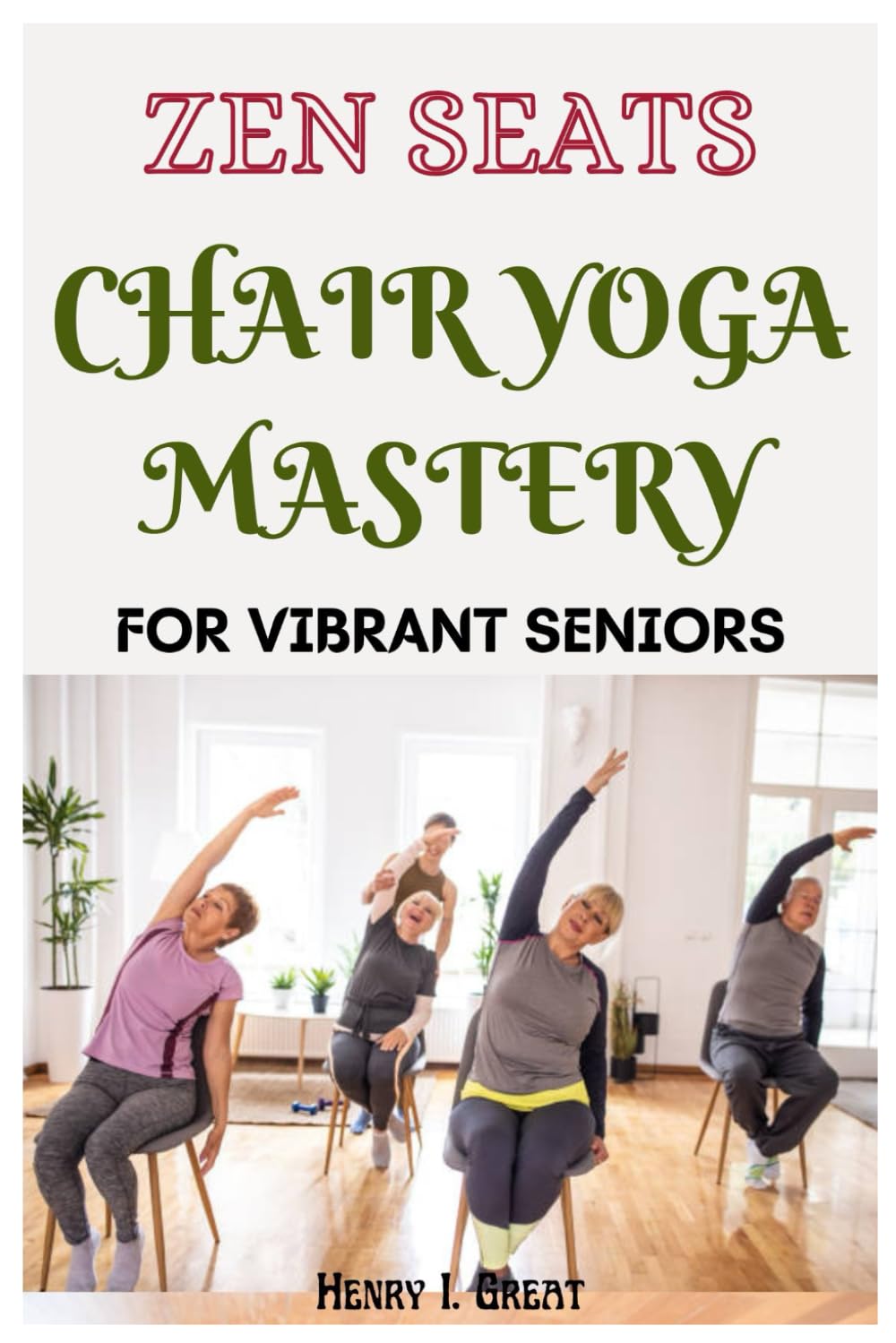 ZEN SEATS: CHAIR YOGA MASTERY FOR VIBRANT SENIORS (Ageless Asanas ...