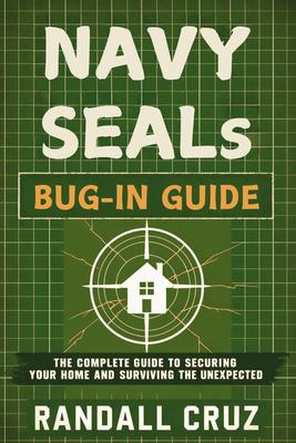 Navy SEALs Bug-In Guide: The Complete Guide to Securing Your Home and ...