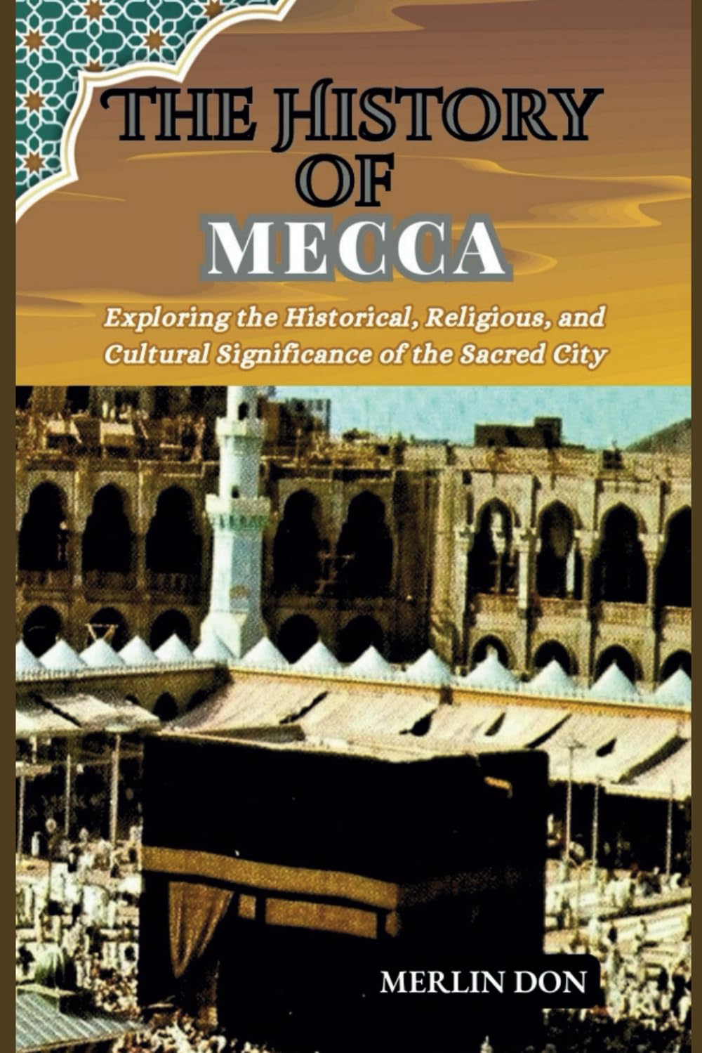 THE HISTORY OF MECCA: Exploring the Historical, Religious, and Cultural ...