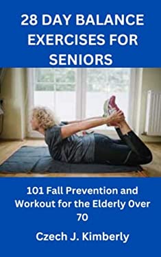 28 DAY BALANCE EXERCISES FOR SENIORS: 101 Fall Prevention and Workout for the Elderly over 70 ...