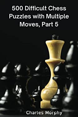 500 Difficult Chess Puzzles with Multiple Moves, Part 5: Winning Chess ...