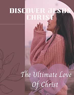 Discovering Jesus Christ : The Ultimate Love of Christ book: 9798354521609