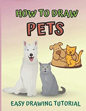 How To Draw Pets: An Easy Drawing Tutorial For Learing How To Draw ...