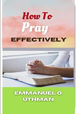 How To Pray Effectively book by Emmanuel .O Uthman: 9798357972446