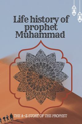 the life history of Prophet Muhammad: the A-Z story of prophet Muhammad ...