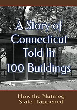 A Story of Connecticut Told in 100 Buildings: How the Nutmeg State ...