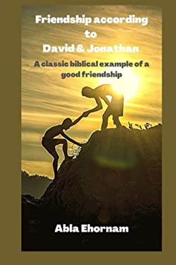 FRIENDSHIP ACCORDING to DAVID and JONATHAN : A Classic Biblical Example ...