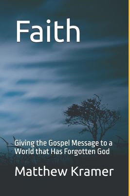 Faith: Giving the Gospel Message to a World that Has Forgotten God book ...