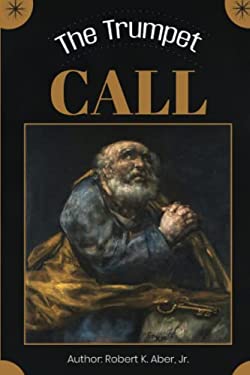 The Trumpet Call book by Mr. Robert K. Aber Jr. Jr: 9798368367606