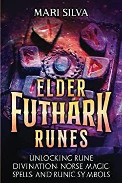 Elder Futhark Runes: Unlocking Rune Divination, Norse Magic, Spells ...