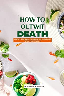 HOW TO OUTWIT DEATH: STEP-BY-STEP GUIDE TO REDUCE THE CHANCES OF DYING ...
