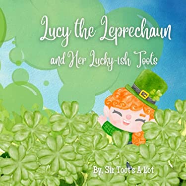 Lucy the Leprechaun and Her Lucky-Ish Toots : A Rhyming Silly Story for ...