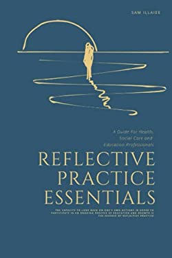 Reflective Practice Essentials : A Guide for Health, Social Care and ...