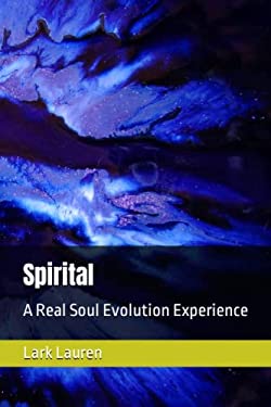 Spirital : A Real Soul Evolution Experience book by Lark Lauren: 9798373970730