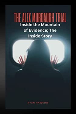 THE ALEX MURDAUGH TRIAL: Inside the Mountain of Evidence; The Inside ...