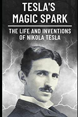 Tesla's Magic Spark : The Life and Inventions of Nikola Tesla book ...
