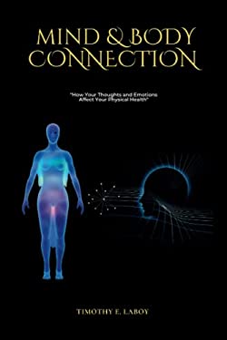 The Mind Body Connection: How Your Thoughts and Emotions Affect Your ...