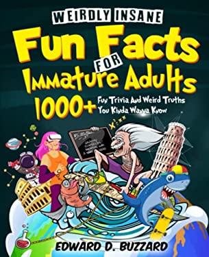 Weirdly Insane Fun Facts For Immature Adults: 1000+ Fun Trivia And ...