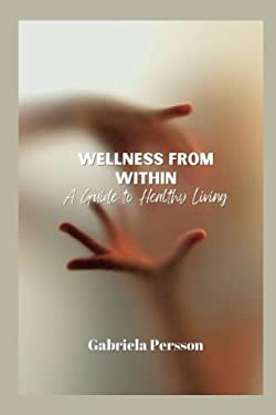 Wellness from Within : A Guide to Healthy Living book by Gabriela ...