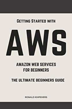 AWS: AWS AMAZON WEB SERVICES FOR BEGINNERS: GET STARTED WITH AWS book: 9798386748425