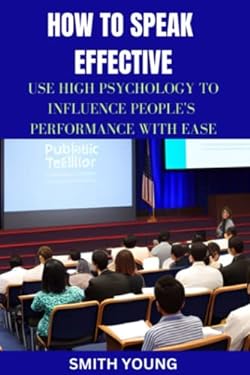 HOW TO SPEAK EFFECTIVE: Use High Psychology To Influence People's ...