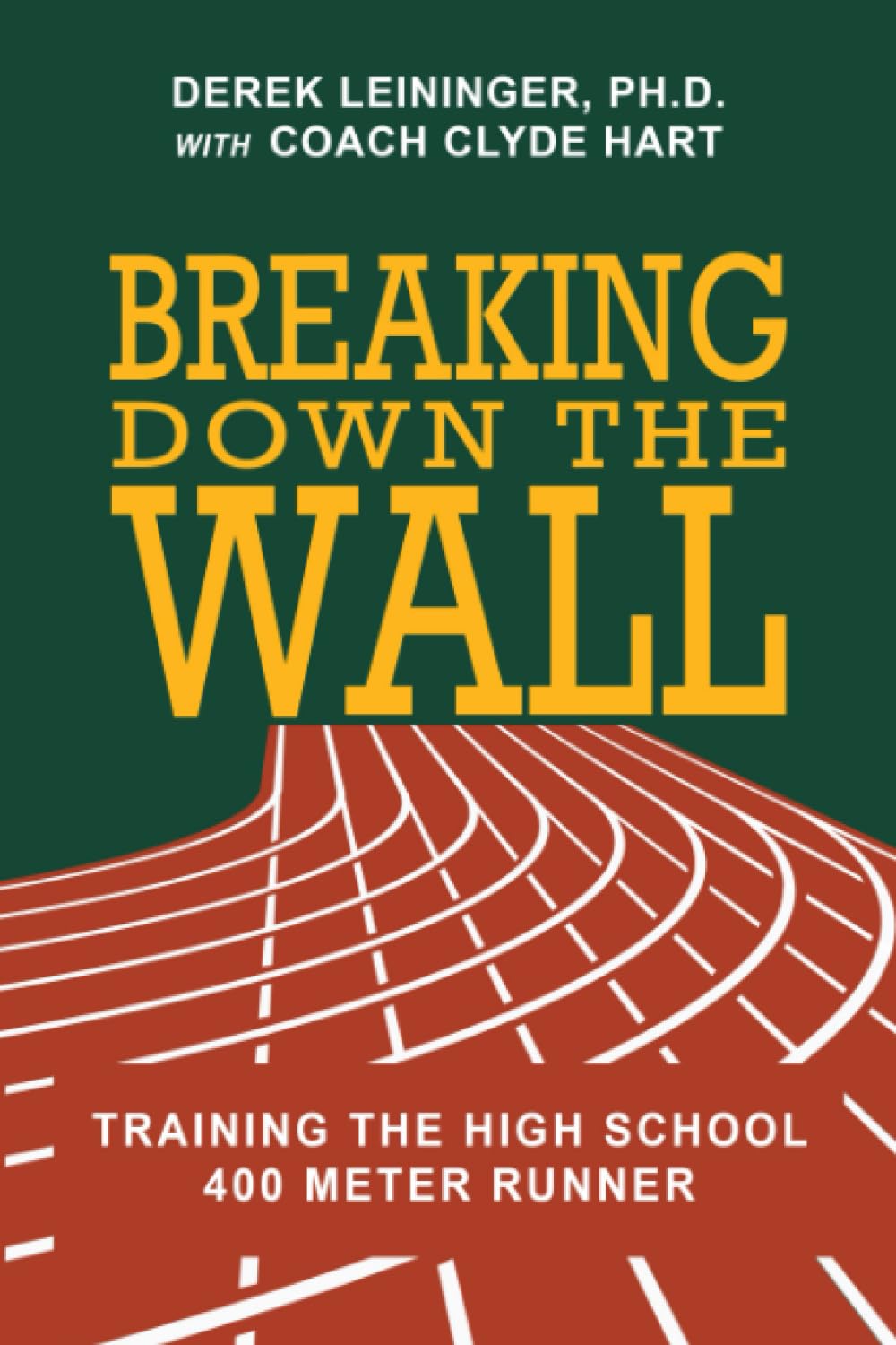 Breaking Down the Wall: Training the High School 400 Meter Runner book ...