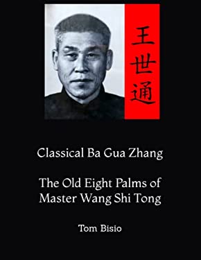 Classical Ba Gua Zhang : The Old Eight Palms of Master Wang Shi Tong ...