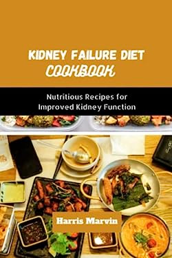 Kidney failure diet cookbook: Nutritious Recipes for Improved Kidney Function (The Kidney ...