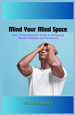 Mind Your Mind Space: Your Comprehensive Guide to Achieving Mental ...