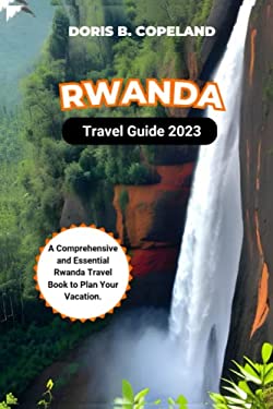 Rwanda Travel Guide 2023 : A Comprehensive and Essential Rwanda Travel Book to Plan Your ...